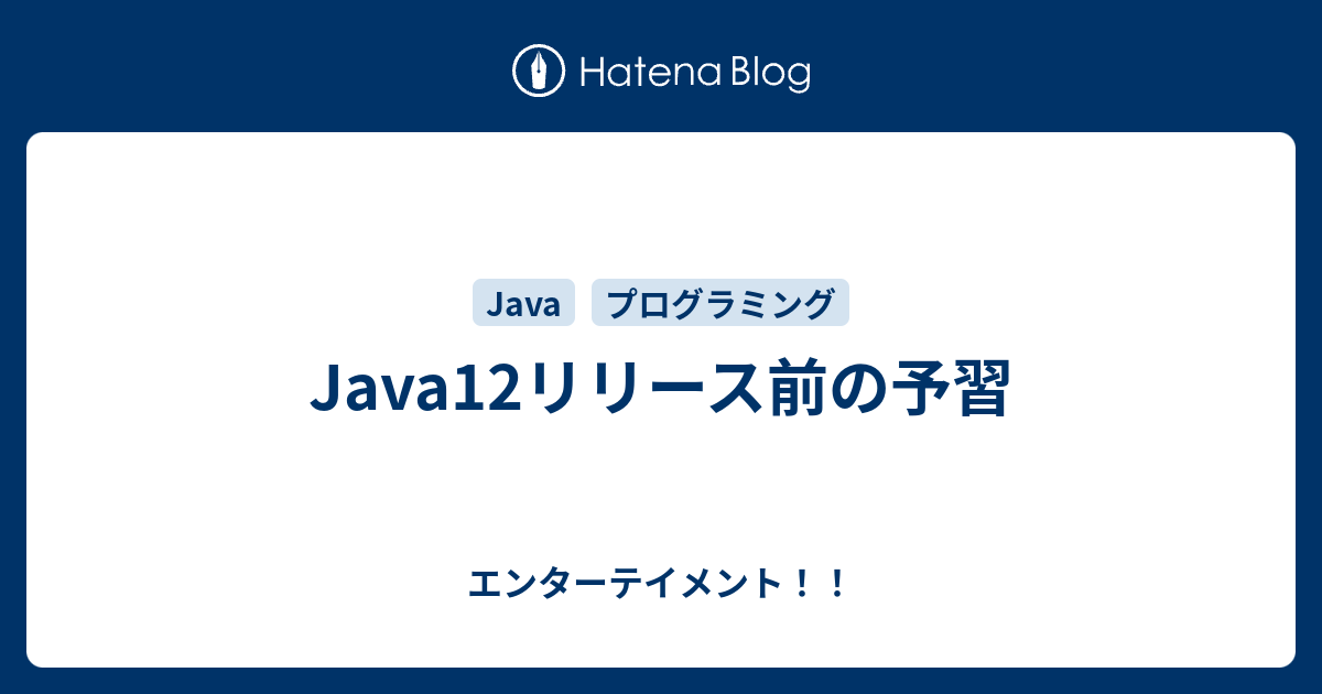 Java12リリース前の予習 - エンターテイメント！！