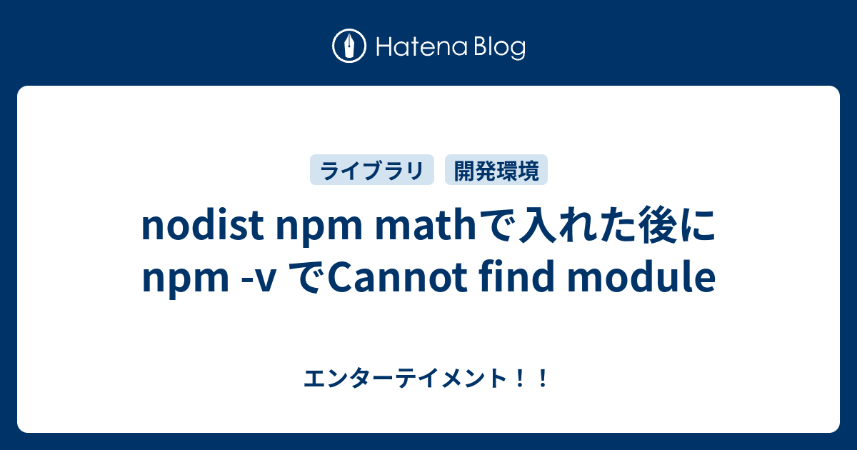 nodist npm mathで入れた後にnpm -v でCannot find module - エンターテイメント！！
