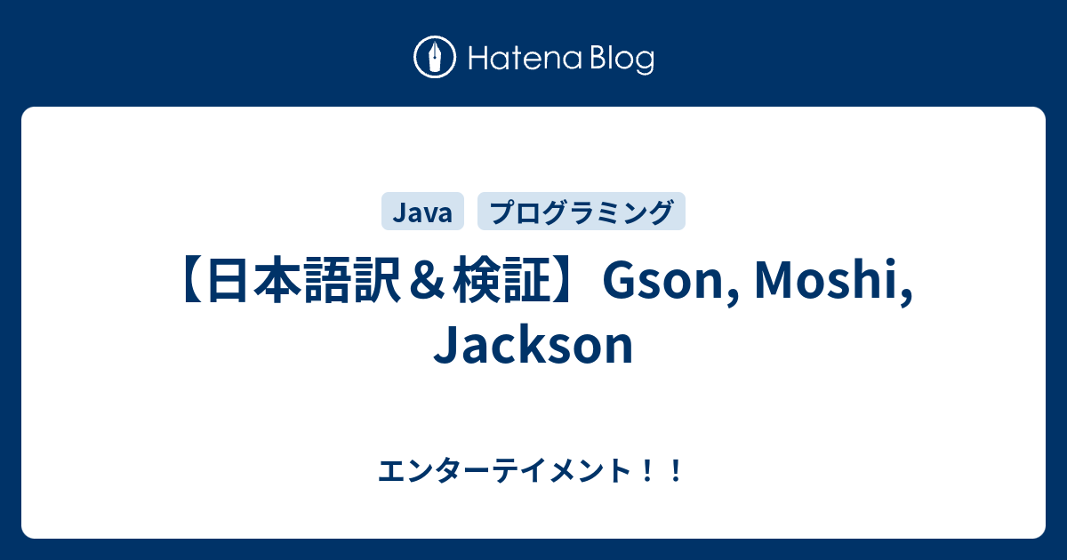 【日本語訳＆検証】Gson, Moshi, Jackson - エンターテイメント！！