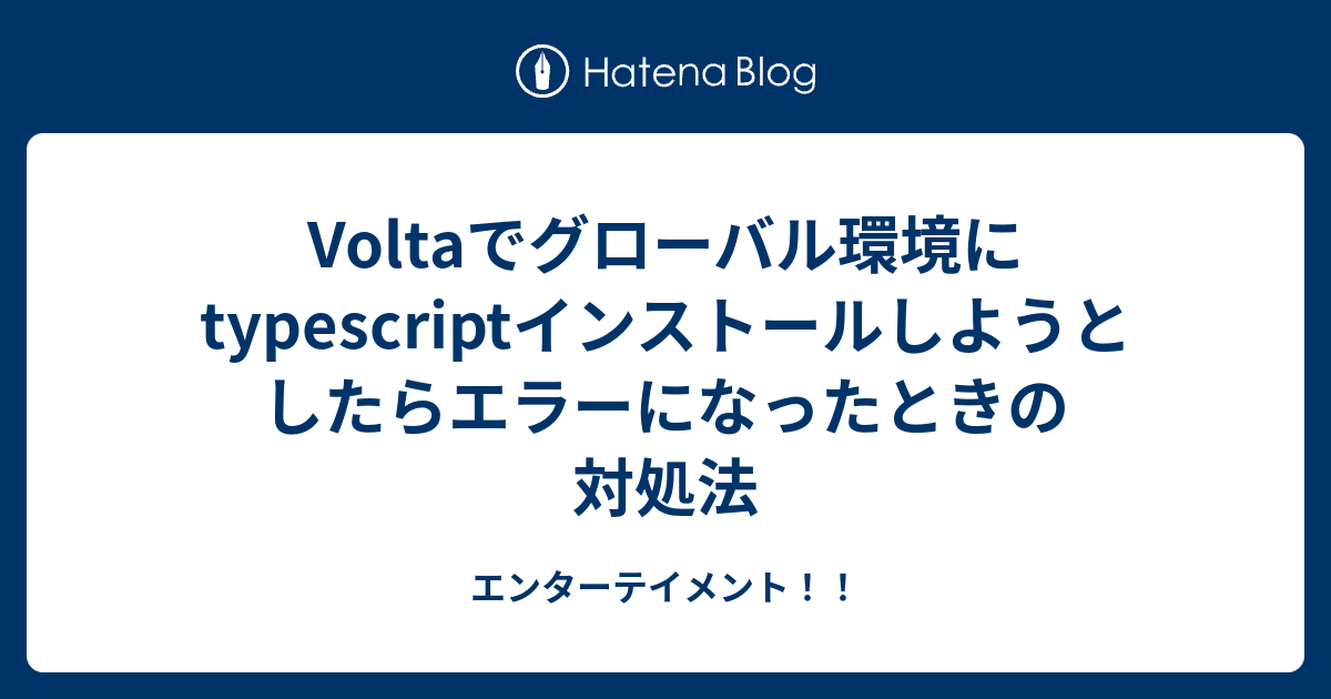 Voltaでグローバル環境にtypescriptインストールしようとしたらエラーになったときの対処法 - エンターテイメント！！