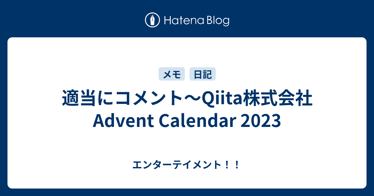 適当にコメント～Qiita株式会社 Advent Calendar 2023 - エンターテイメント！！