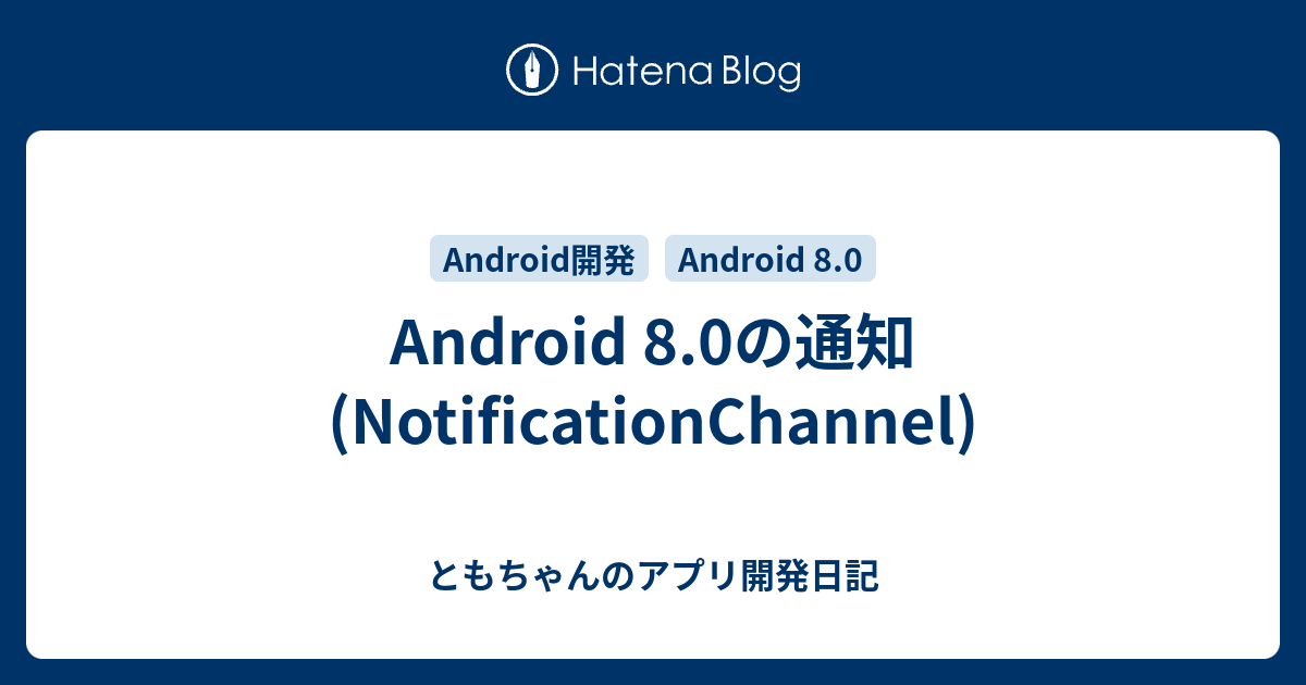 Android 8.0の通知(NotificationChannel) - ともちゃんのアプリ開発日記