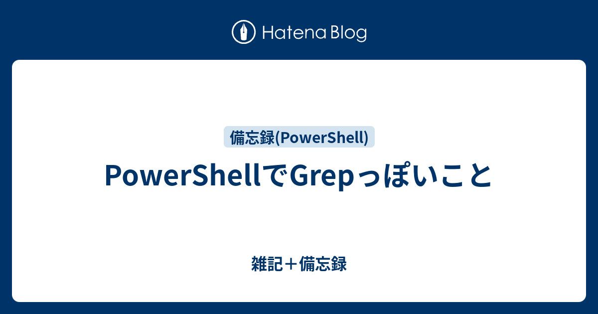 Powershellでgrepっぽいこと 雑記＋備忘録 