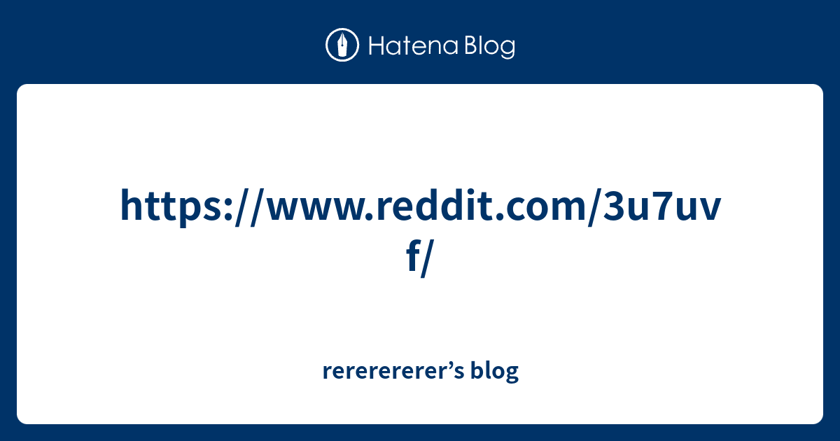 https://www.reddit.com/3u7uvf/ - rererererer’s blog