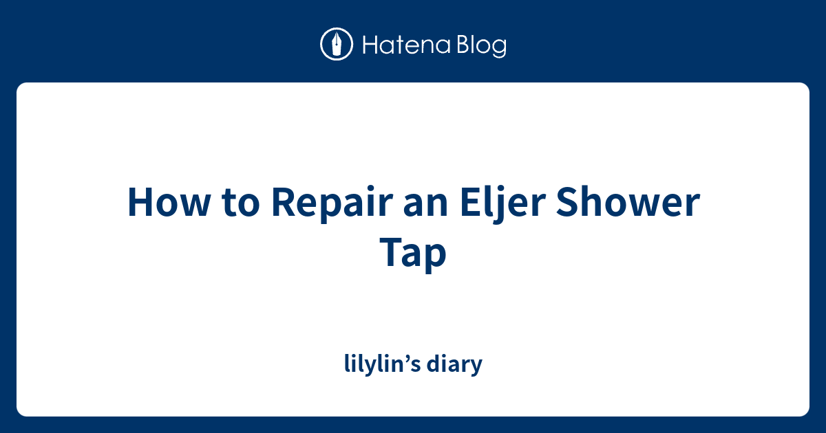 How to Repair an Eljer Shower Tap - lilylin’s diary