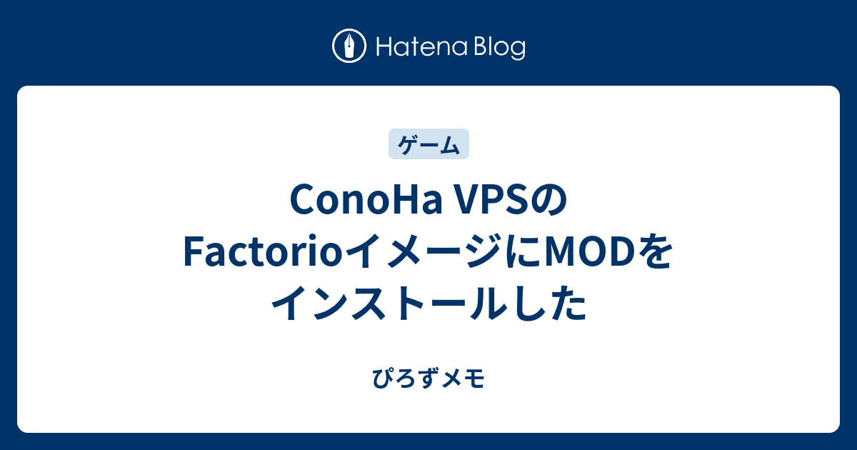ConoHa VPSのFactorioイメージにMODをインストールした - ぴろずメモ
