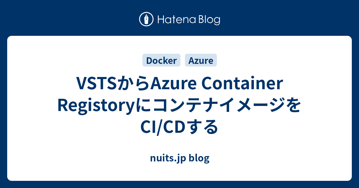 VSTSからAzure Container RegistoryにコンテナイメージをCI/CDする - nuits.jp blog
