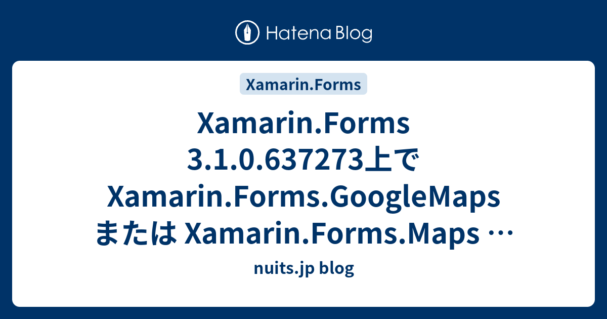 Xamarin.Forms 3.1.0.637273上で Xamarin.Forms.GoogleMaps または Xamarin.Forms.Maps がビルドできない - nuits.jp ...