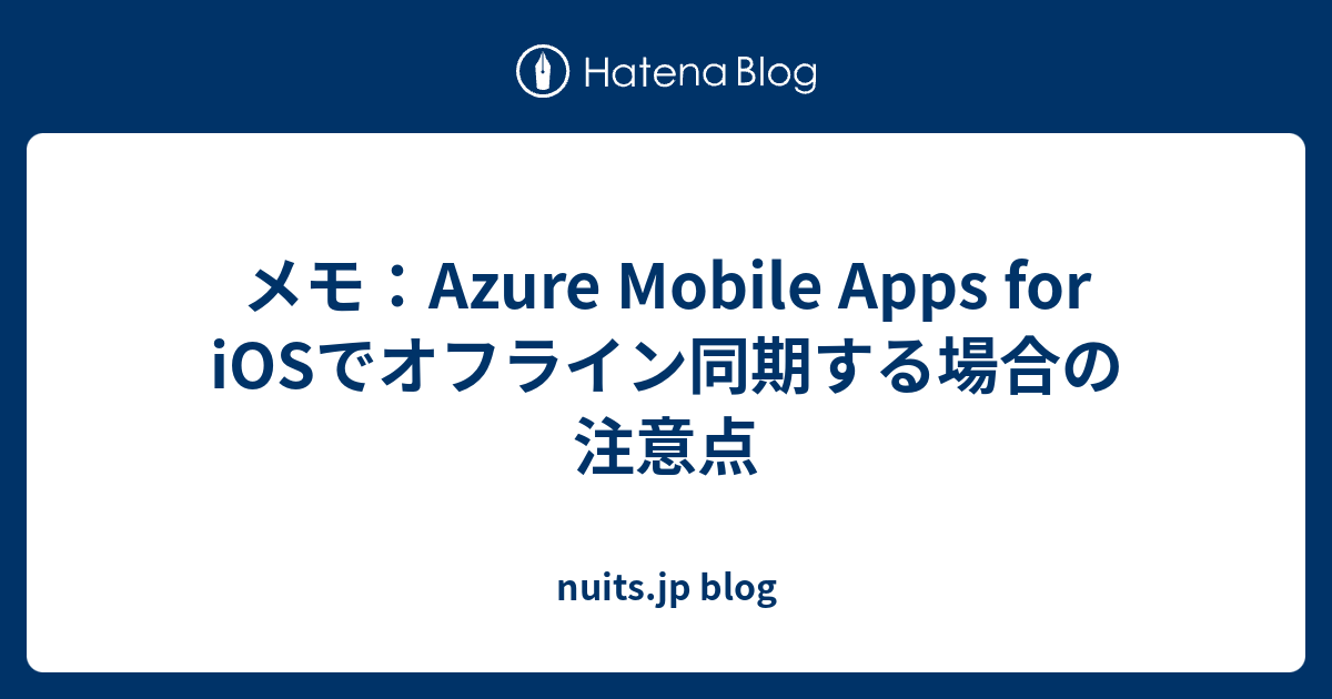 メモ：Azure Mobile Apps for iOSでオフライン同期する場合の注意点 - nuits.jp blog