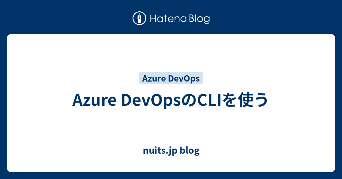 Azure DevOpsのCLIを使う - nuits.jp blog