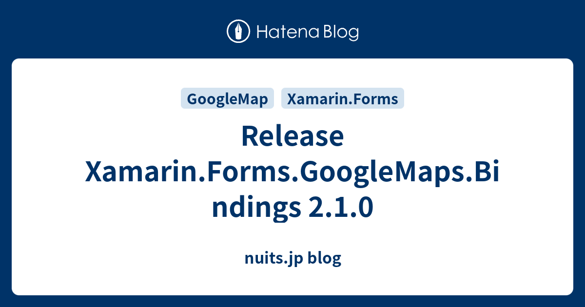 Release Xamarin.Forms.GoogleMaps.Bindings 2.1.0 - nuits.jp blog
