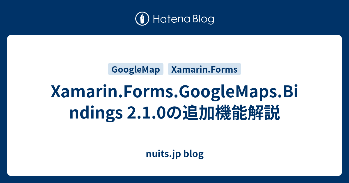 Xamarin.Forms.GoogleMaps.Bindings 2.1.0の追加機能解説 - nuits.jp blog