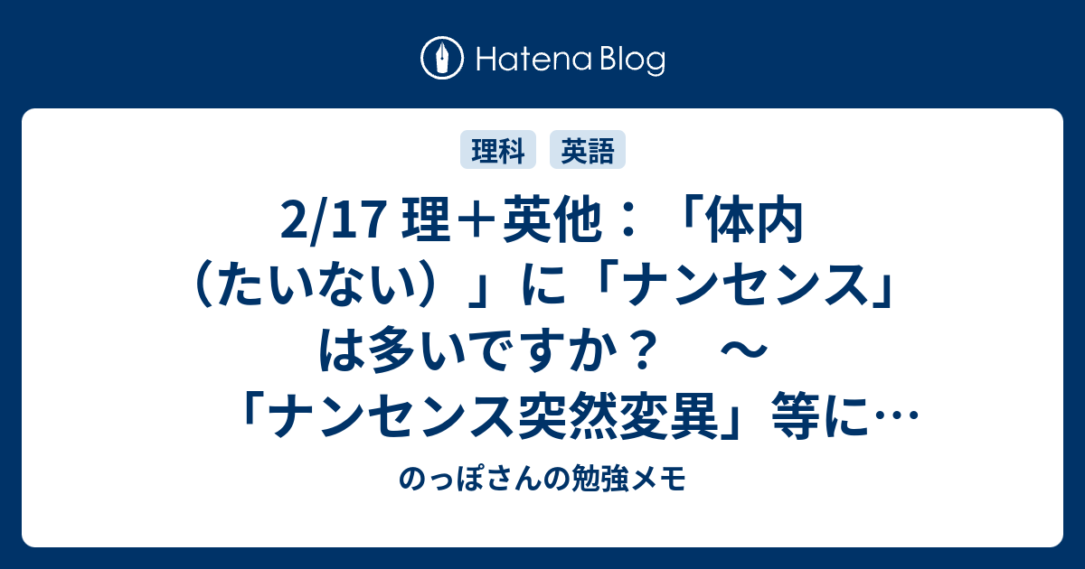 2/17 理＋英他：「体内（たいない）」に「ナンセンス」は多いですか？ ～「ナンセンス突然変異」等についてのメモ～ - のっぽさんの勉強メモ