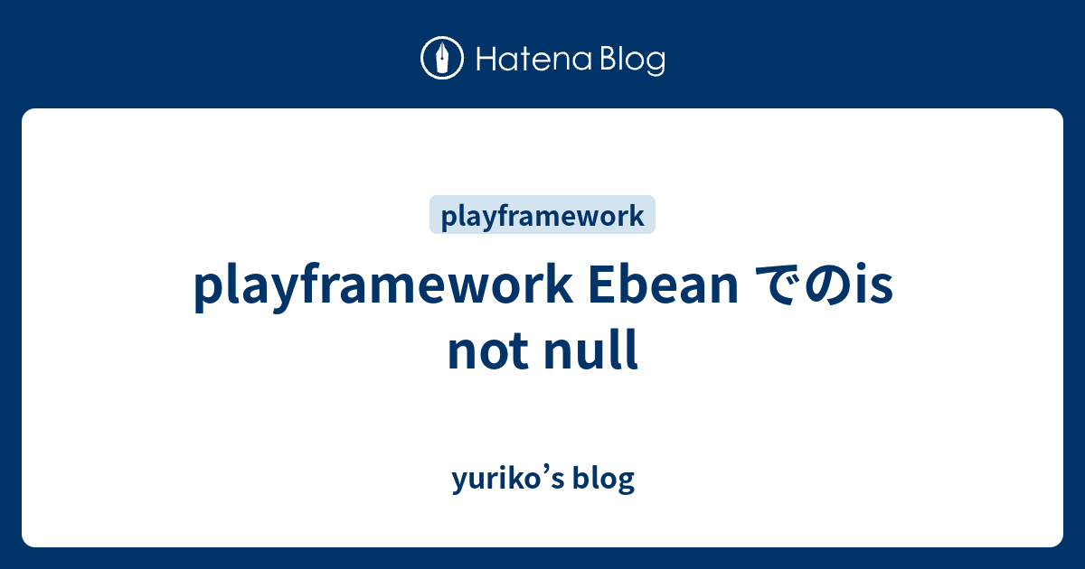 playframework Ebean でのis not null - yuriko’s blog
