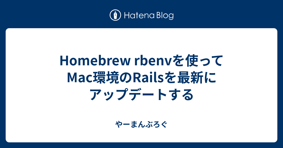 Homebrew rbenvを使ってMac環境のRailsを最新にアップデートする - やーまんぶろぐ
