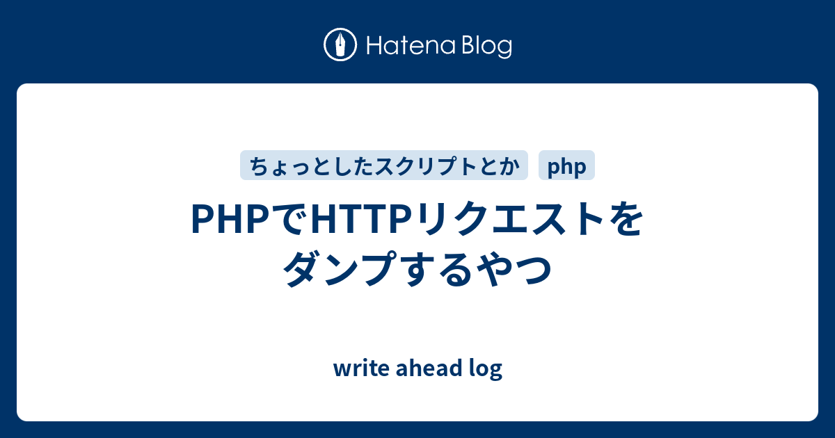 PHPでHTTPリクエストをダンプするやつ - write ahead log