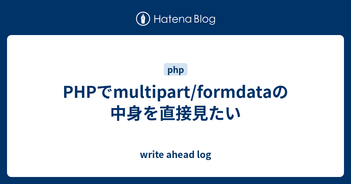 PHPでmultipart/formdataの中身を直接見たい - write ahead log