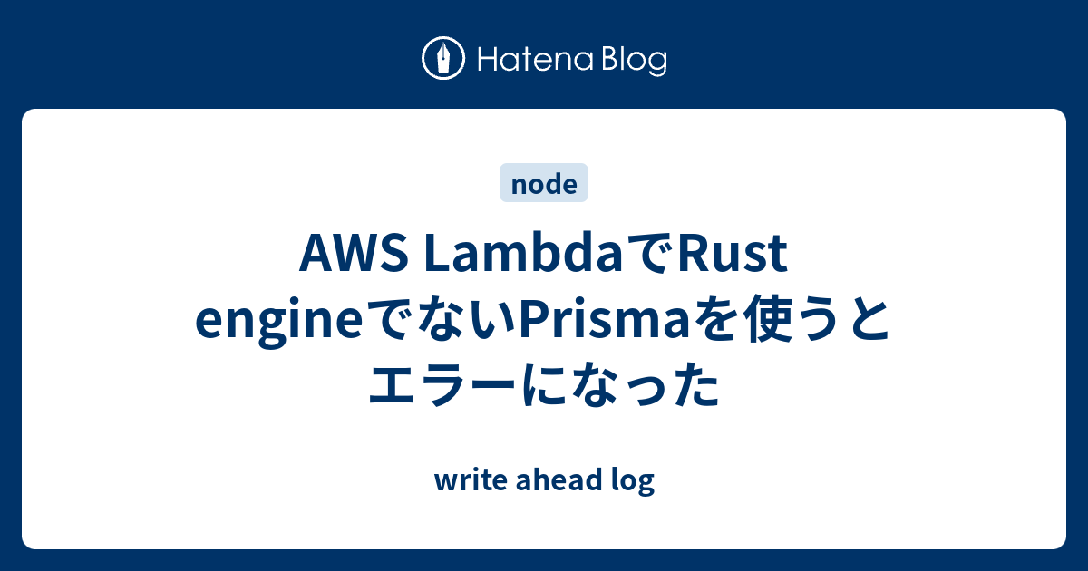 AWS LambdaでRust engineでないPrismaを使うとエラーになった - write ahead log
