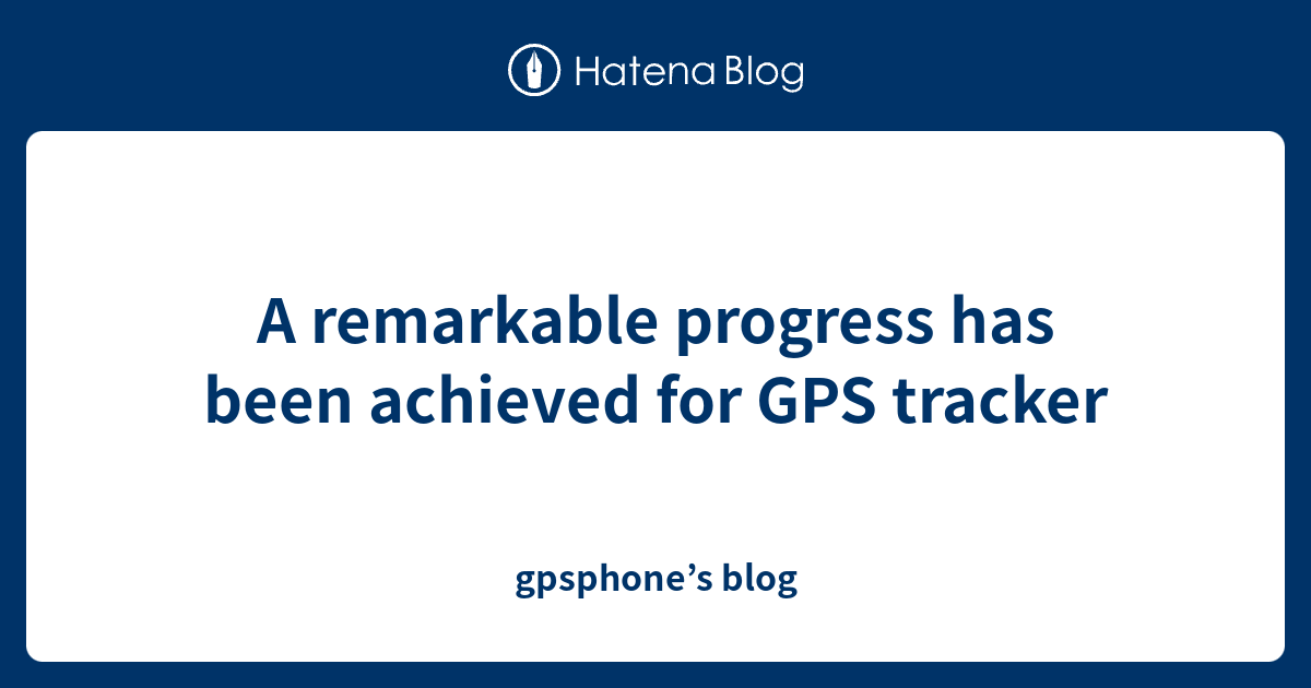 A remarkable progress has been achieved for GPS tracker - gpsphone’s blog