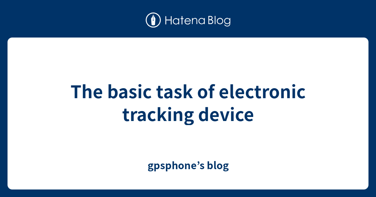 The basic task of electronic tracking device - gpsphone’s blog