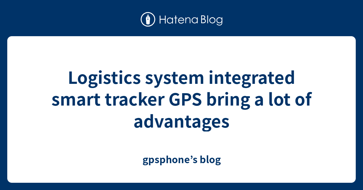 Logistics system integrated smart tracker GPS bring a lot of advantages ...