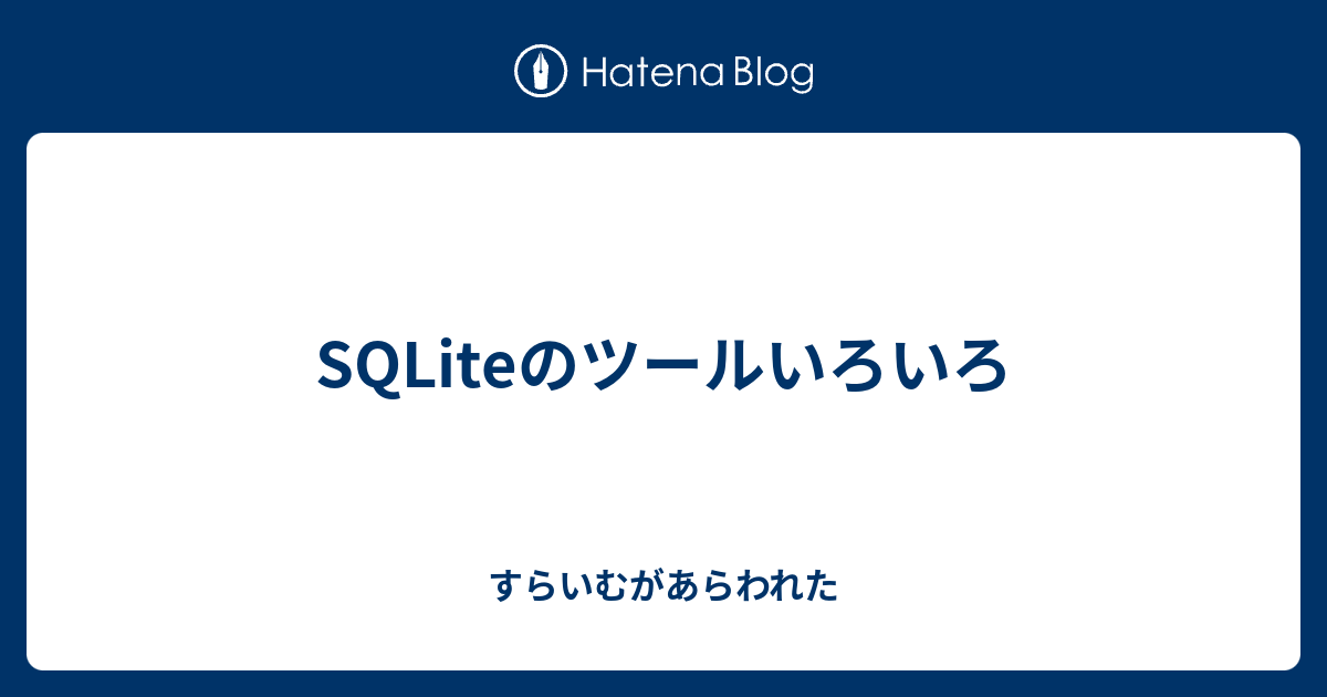 SQLiteのツールいろいろ - すらいむがあらわれた