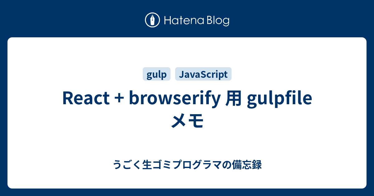 React + browserify 用 gulpfile メモ - うごく生ゴミプログラマの備忘録