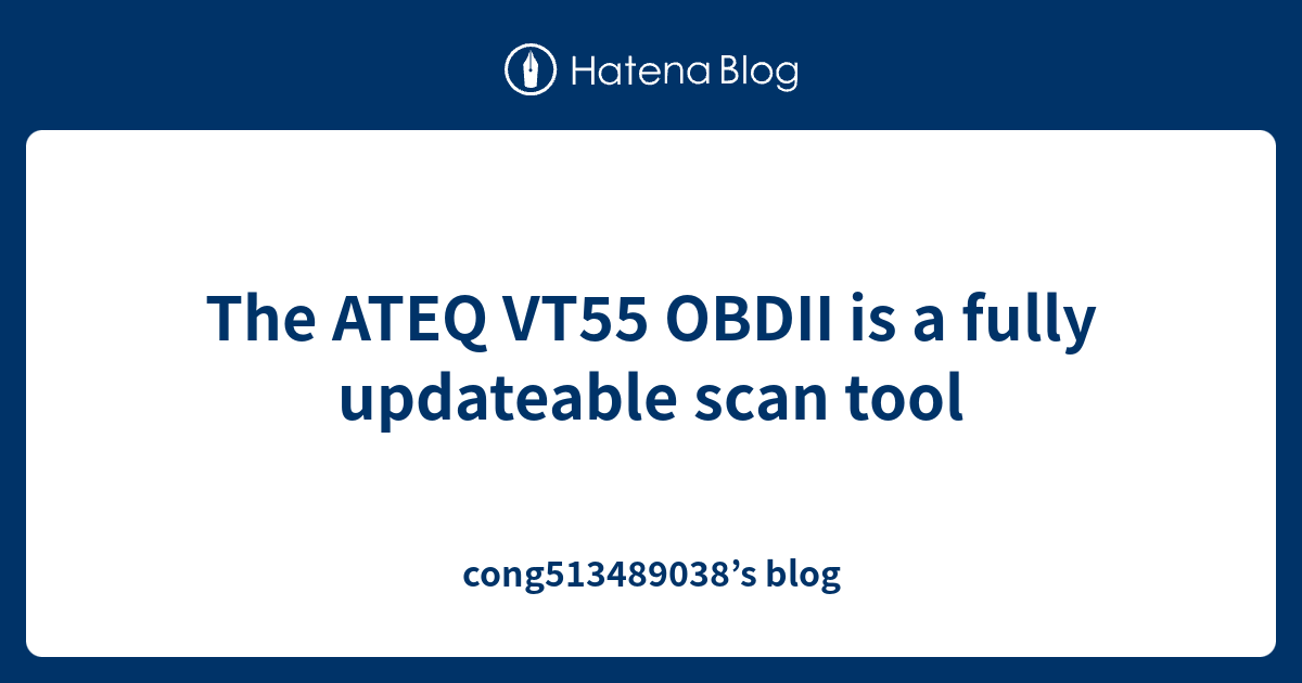 The ATEQ VT55 OBDII is a fully updateable scan tool - cong513489038’s blog