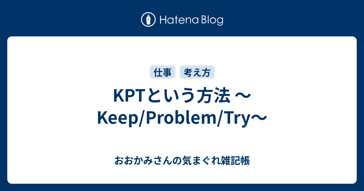 KPTという方法 〜Keep/Problem/Try〜 - おおかみさんの気まぐれ雑記帳