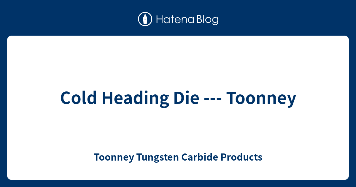 Cold Heading Die --- Toonney - Toonney Tungsten Carbide Products
