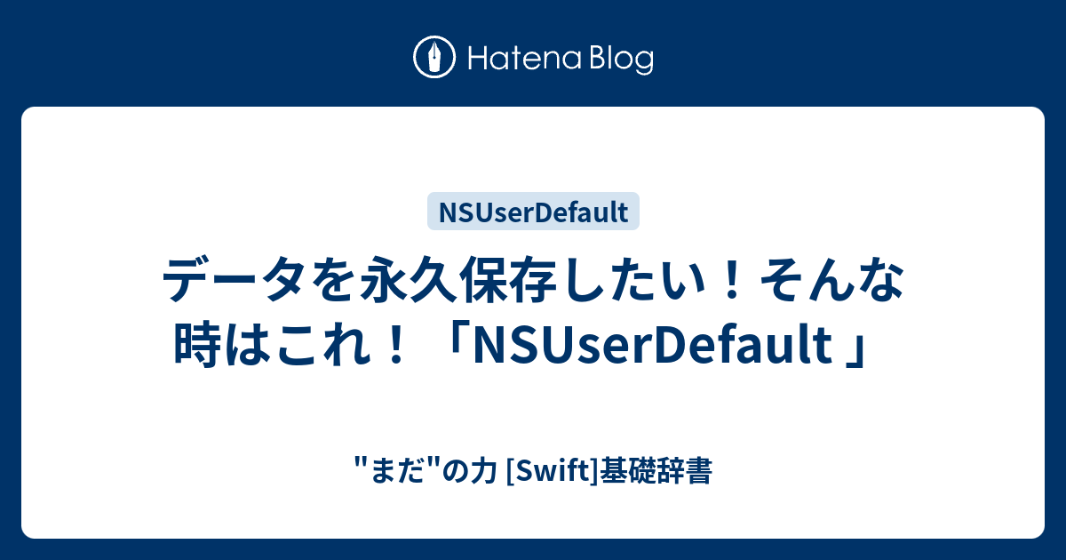 データを永久保存したい！そんな時はこれ！「NSUserDefault 」 - "まだ"の力 [Swift]基礎辞書
