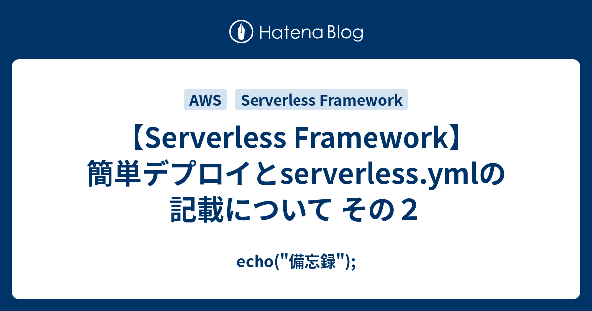 【Serverless Framework】簡単デプロイとserverless.ymlの記載について その2 - echo("備忘録");