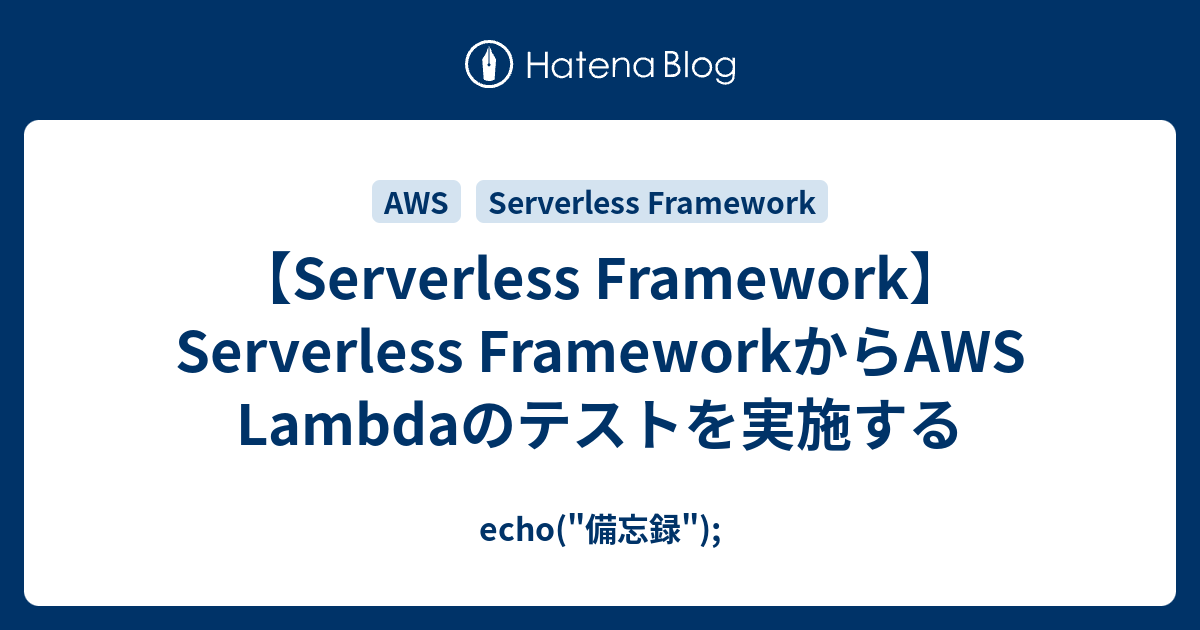 【Serverless Framework】Serverless FrameworkからAWS Lambdaのテストを実施する - echo("備忘録");