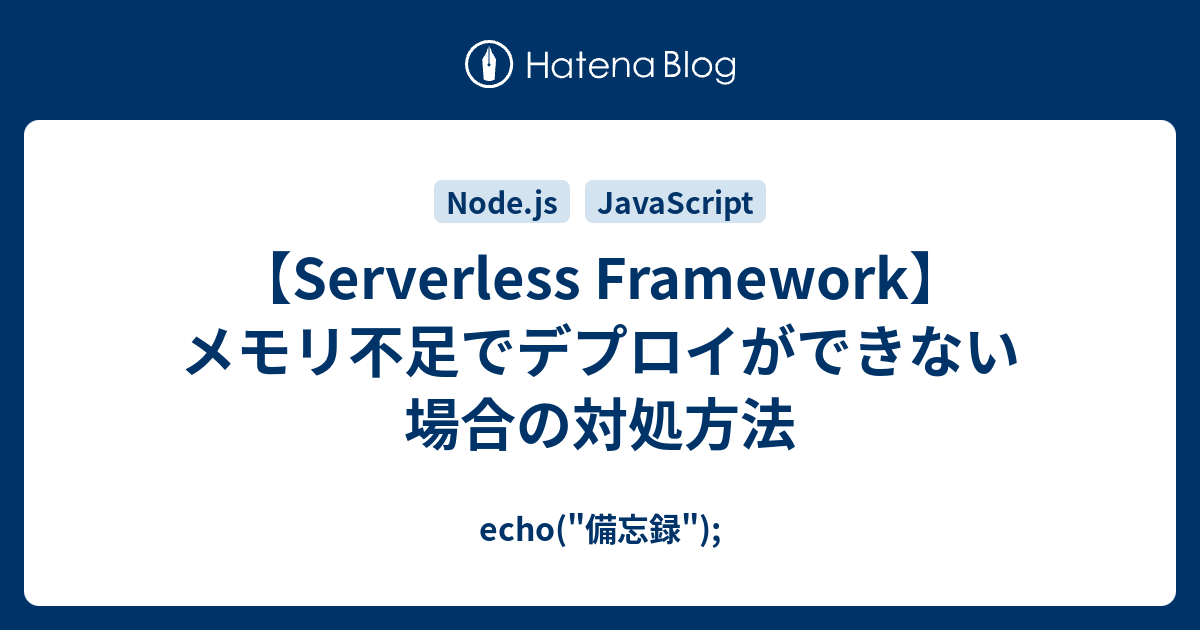 【Serverless Framework】メモリ不足でデプロイができない場合の対処方法 - echo("備忘録");