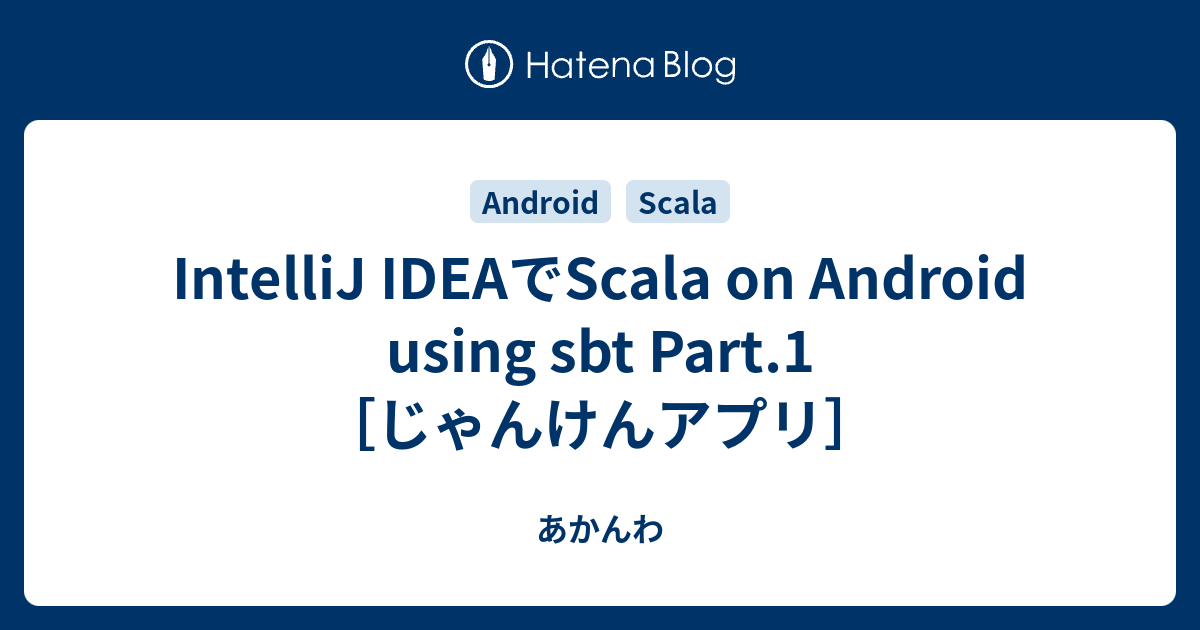 IntelliJ IDEAでScala on Android using sbt Part.1[じゃんけんアプリ] - あかんわ