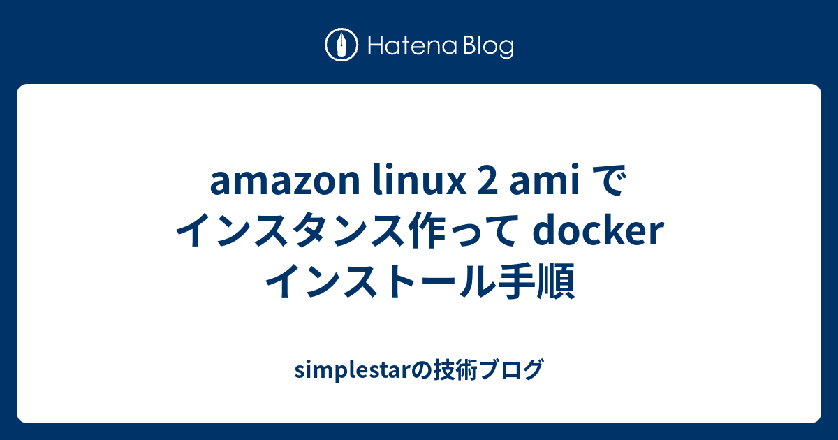 amazon linux 2 ami でインスタンス作って docker インストール手順 - simplestarの技術ブログ