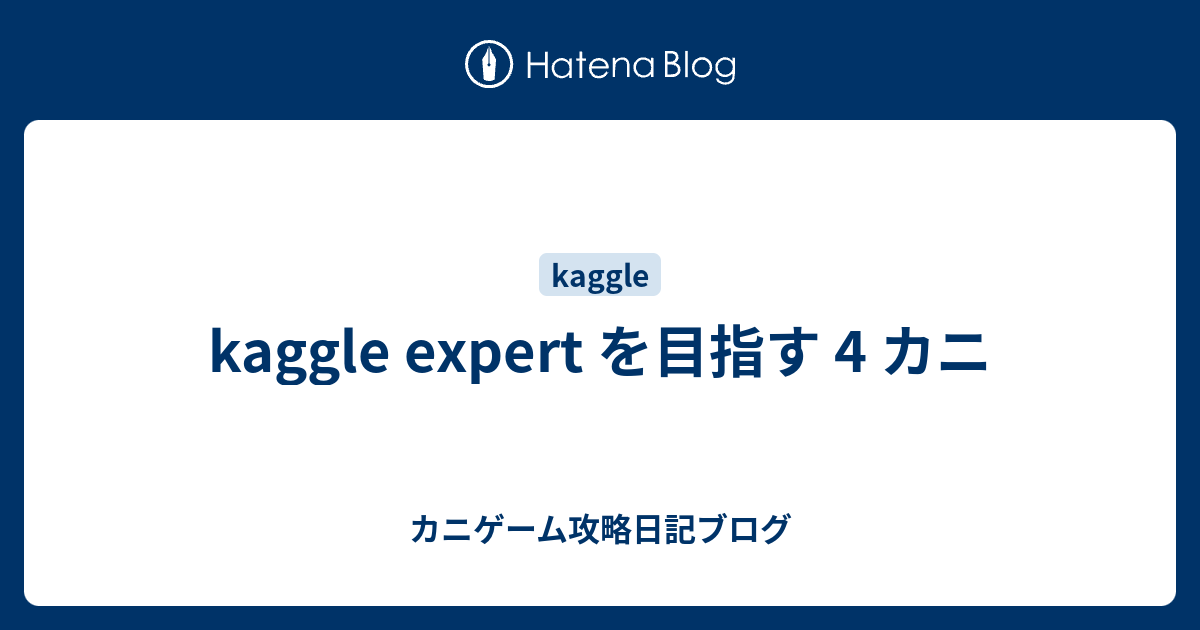 kaggle expert を目指す 4 カニ - カニゲーム攻略日記ブログ