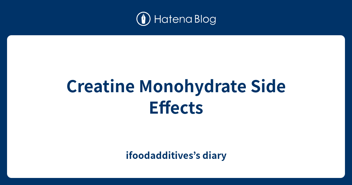 Creatine Monohydrate Side Effects - ifoodadditives’s diary