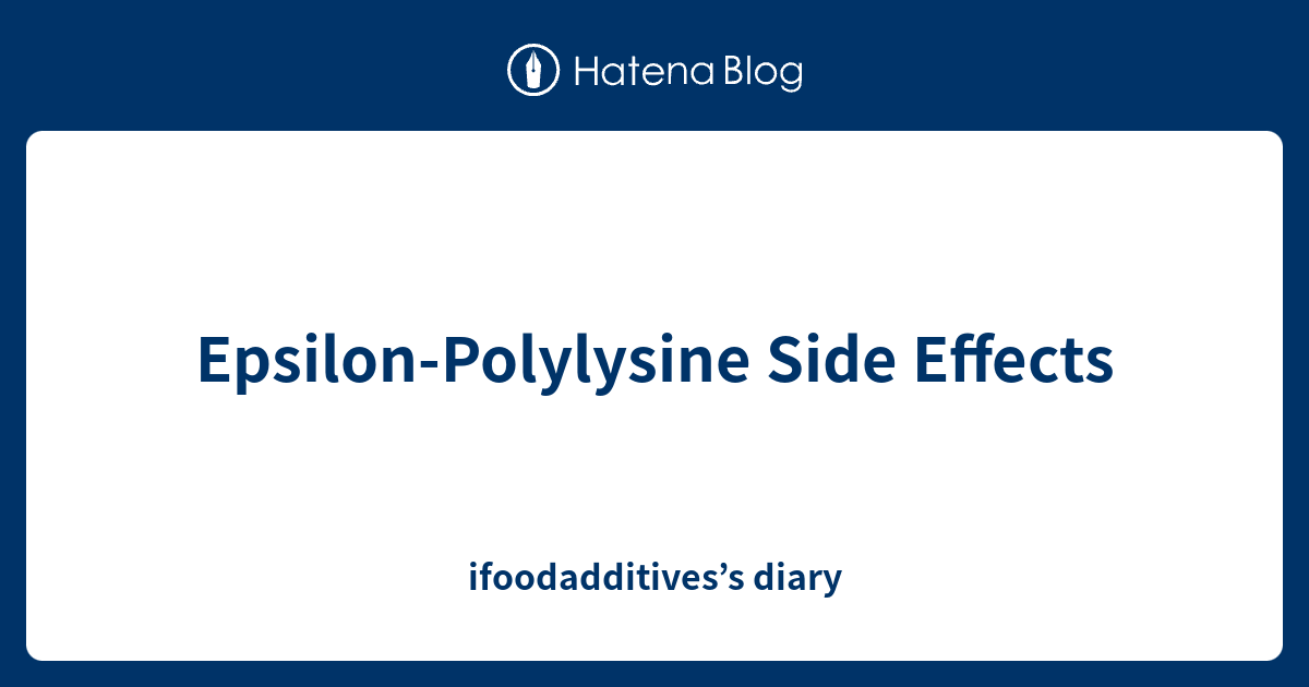 Epsilon-Polylysine Side Effects - ifoodadditives’s diary