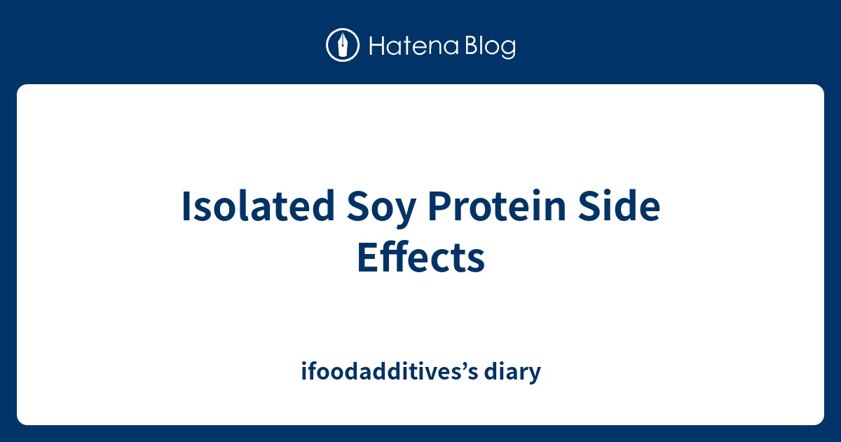 Isolated Soy Protein Side Effects - ifoodadditives’s diary