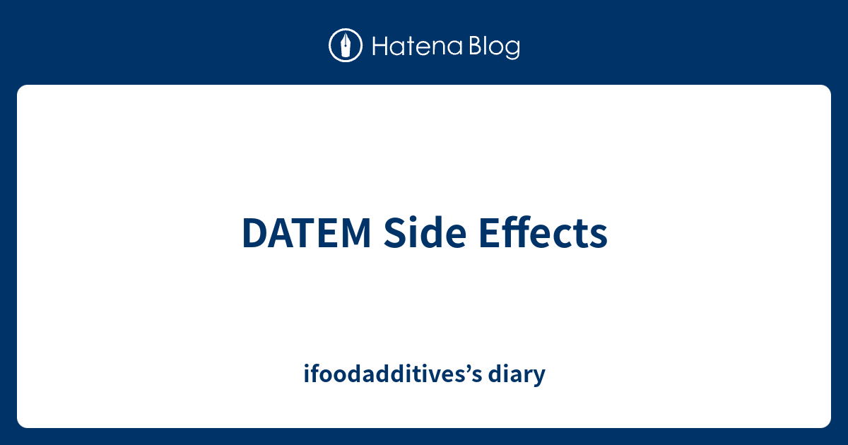 DATEM Side Effects - ifoodadditives’s diary