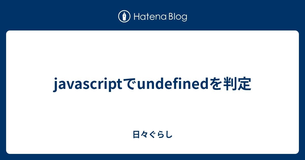 javascriptでundefinedを判定 - 日々ぐらし