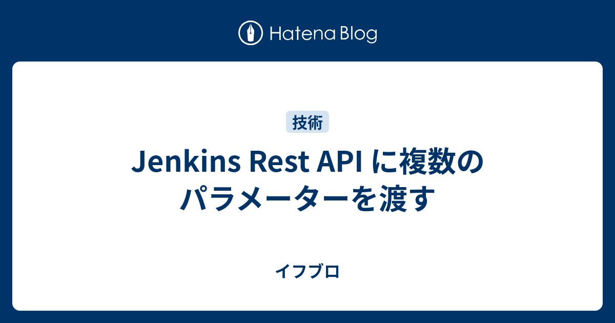 Jenkins Rest API に複数のパラメーターを渡す - イフブロ
