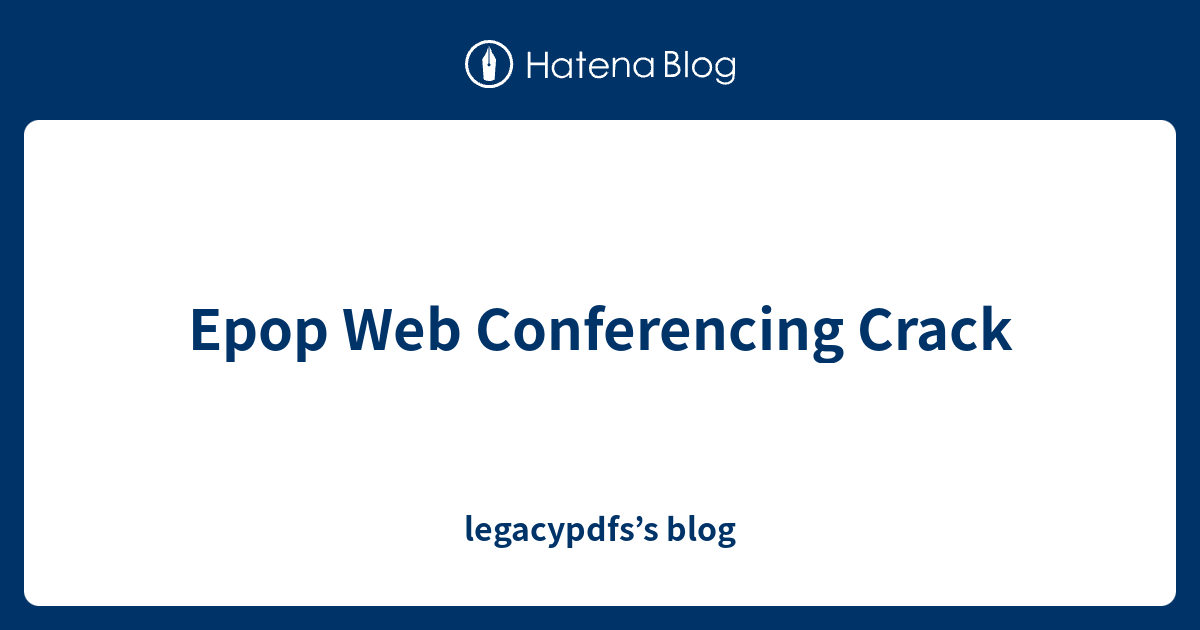 Epop Web Conferencing Crack - legacypdfs’s blog