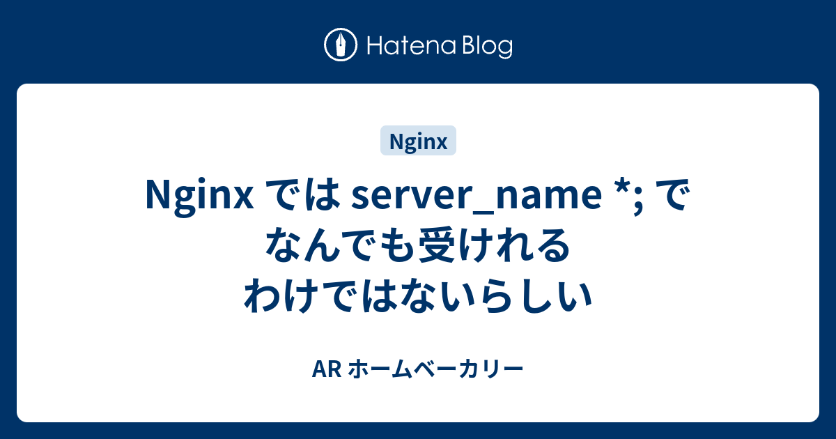 Nginx では server_name *; でなんでも受けれるわけではないらしい - AR ホームベーカリー