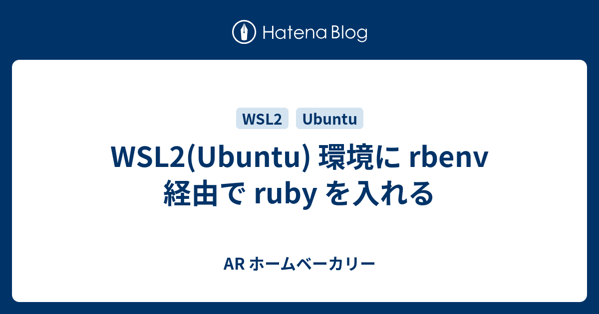 WSL2(Ubuntu) 環境に rbenv 経由で ruby を入れる - AR ホームベーカリー