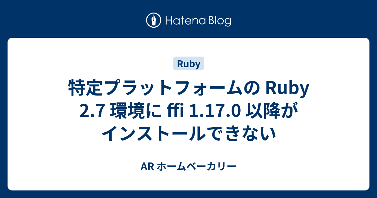 特定プラットフォームの Ruby 2.7 環境に ffi 1.17.0 以降がインストールできない - AR ホームベーカリー