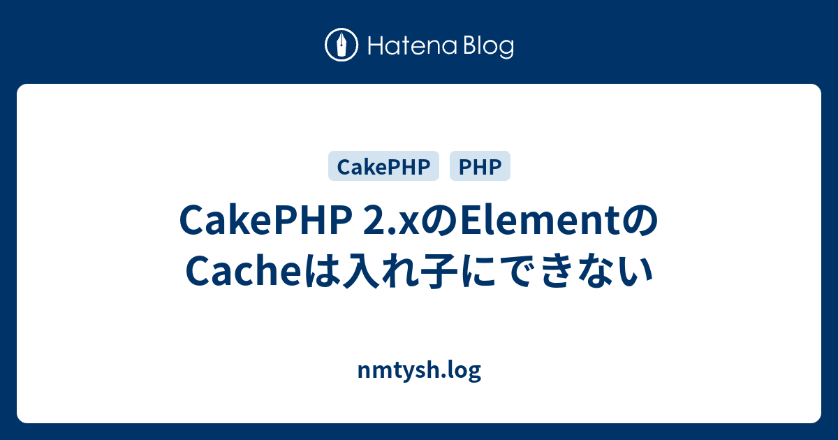 CakePHP 2.xのElementのCacheは入れ子にできない - nmtysh.log