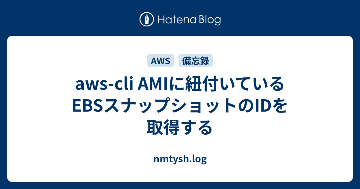 aws-cli AMIに紐付いているEBSスナップショットのIDを取得する - nmtysh.log