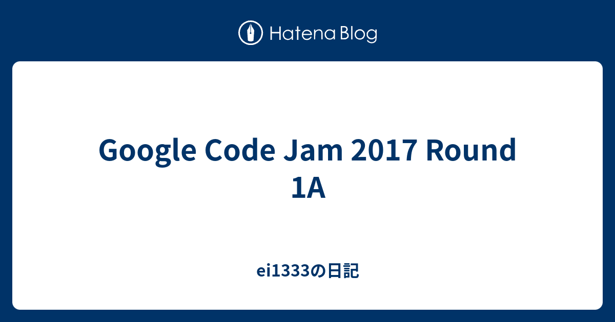 Google Code Jam 2017 Round 1A - ei1333の日記